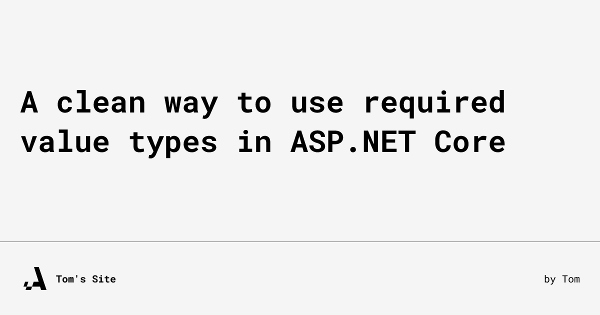 A clean way to use required value types in ASP.NET Core - Tom's Site